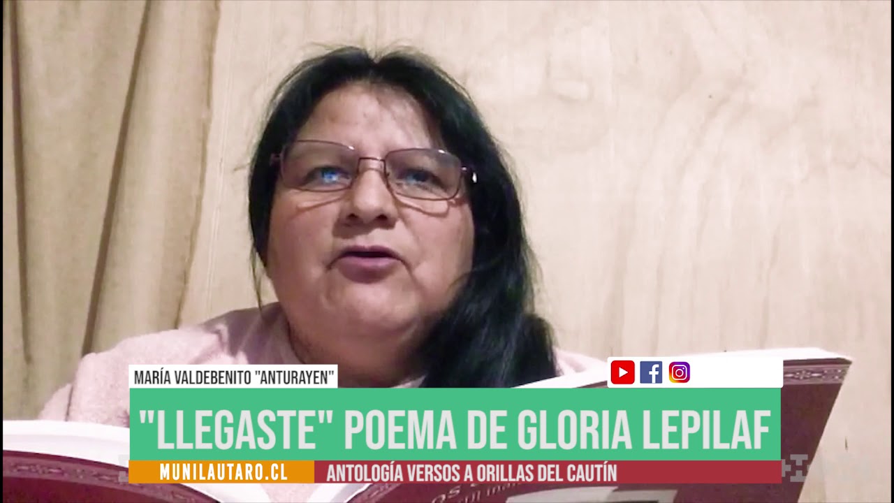 Maria Teresa Valdebenito Curilen Poema Llegaste de Gloria Lepilaf - YouTube