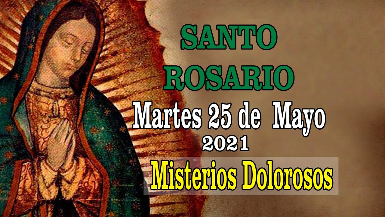 Santo Rosario Martes 25 Mayo 2021 Misterios Dolorosos Youtube