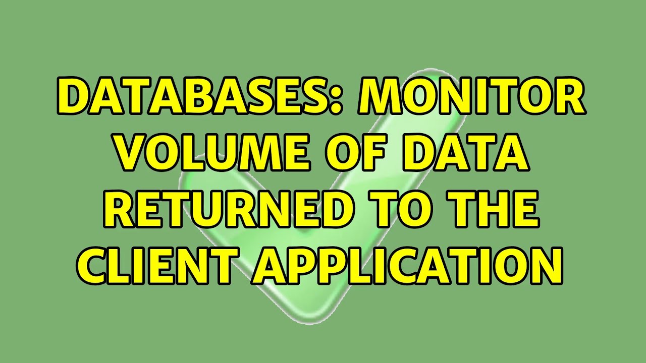 Databases: Monitor volume of data returned to the client application ...