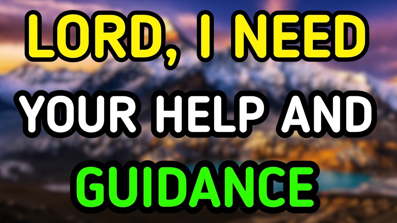 A Prayer For Guidance Help Me Lord Guide Me God Lord I Need Your Help And Guidance Youtube