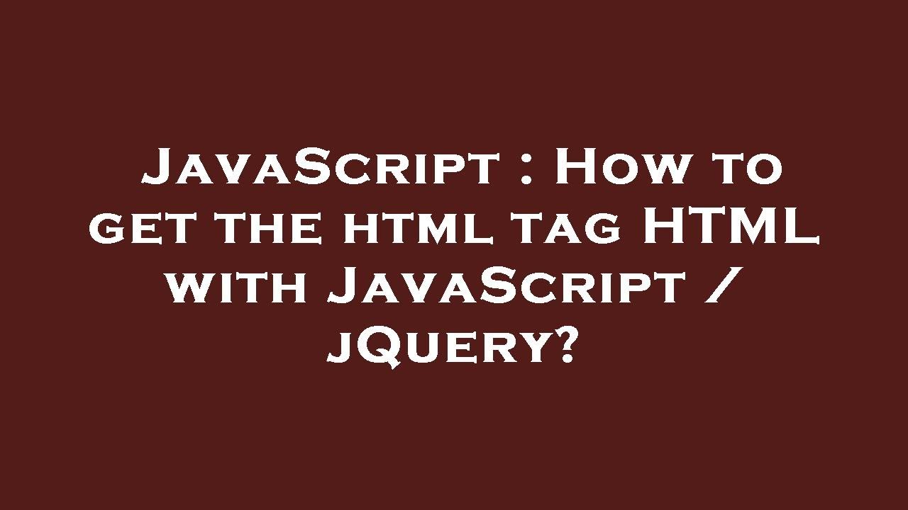 Javascript How To Get The Html Tag Html With Javascript Jquery 6494