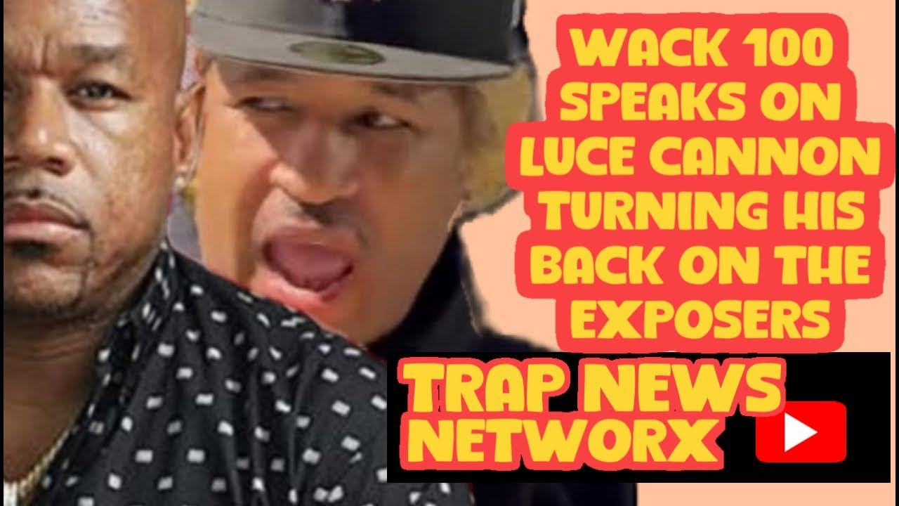 WACK 100 SPEAKS ON LUCE CANNON TURNING HIS BACK ON THE EXPOSERS FOR BRICC BABY - YouTube