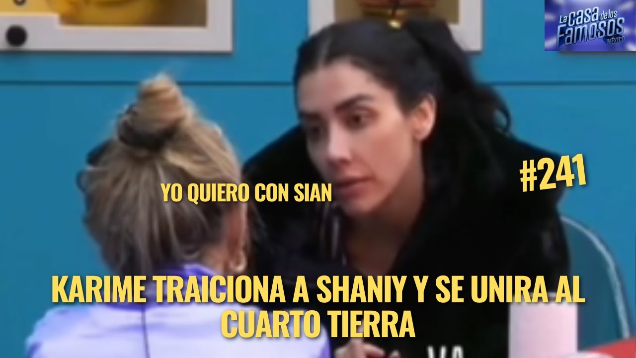 KARIME TRAICIONA A SHANIY Y SE UNIRA AL CUARTO TIERRA EN LA CASA DE LOS ...
