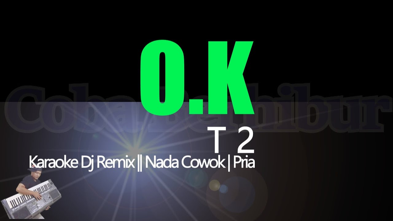 T2 - OK DJ REMIX || Karaoke Nada Cowok | Nada Pria - YouTube
