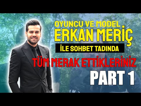 Oyuncu ve Model Erkan Meriç ile Sohbet - Part 1