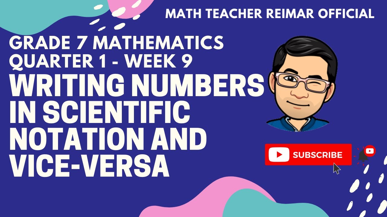 WRITING NUMBERS IN SCIENTIFIC NOTATION AND VICE VERSA MATHEMATICS 7 WRITING NUMBERS IN SCIENTIFIC NOTATION AND VICE VERSA MATHEMATICS 7