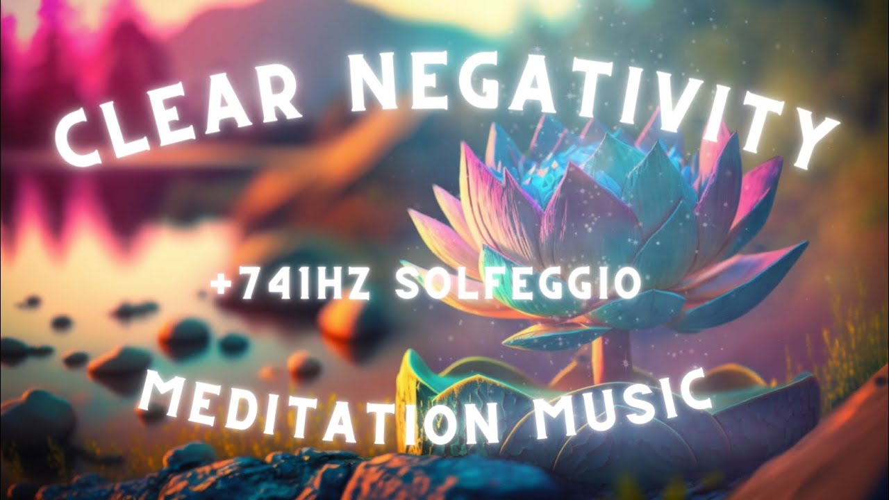 Lotus Flower Meditation Music: Clear Negativity with 741Hz Solfeggio ...