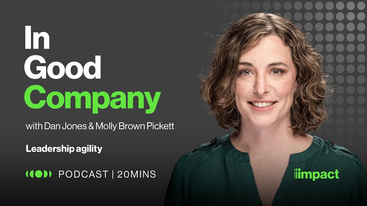 005: Leadership agility - In Good Company with Dan Jones & Molly Brown ...