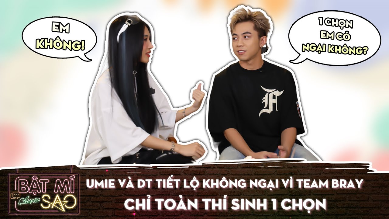 Umie và DT tiết lộ KHÔNG NGẠI vì Team Bray chỉ toàn THÍ SINH 1 CHỌN ...