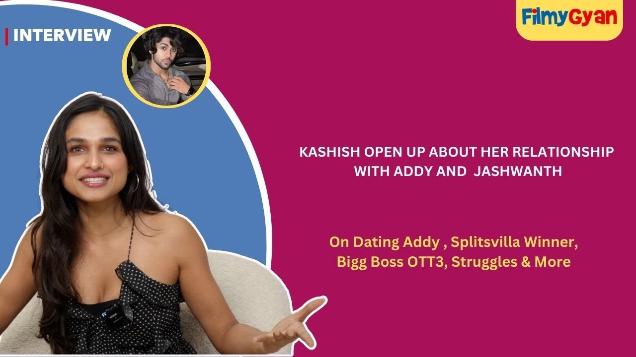 Kashish Kapoor On Dating Addy , Splitsvilla Winner, Bigg Boss OTT3 ...