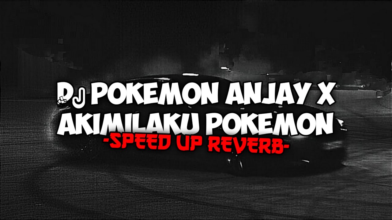 DJ POKEMON ANJAY X AKIMILAKU POKEMON SPEED UP REVERB - YouTube