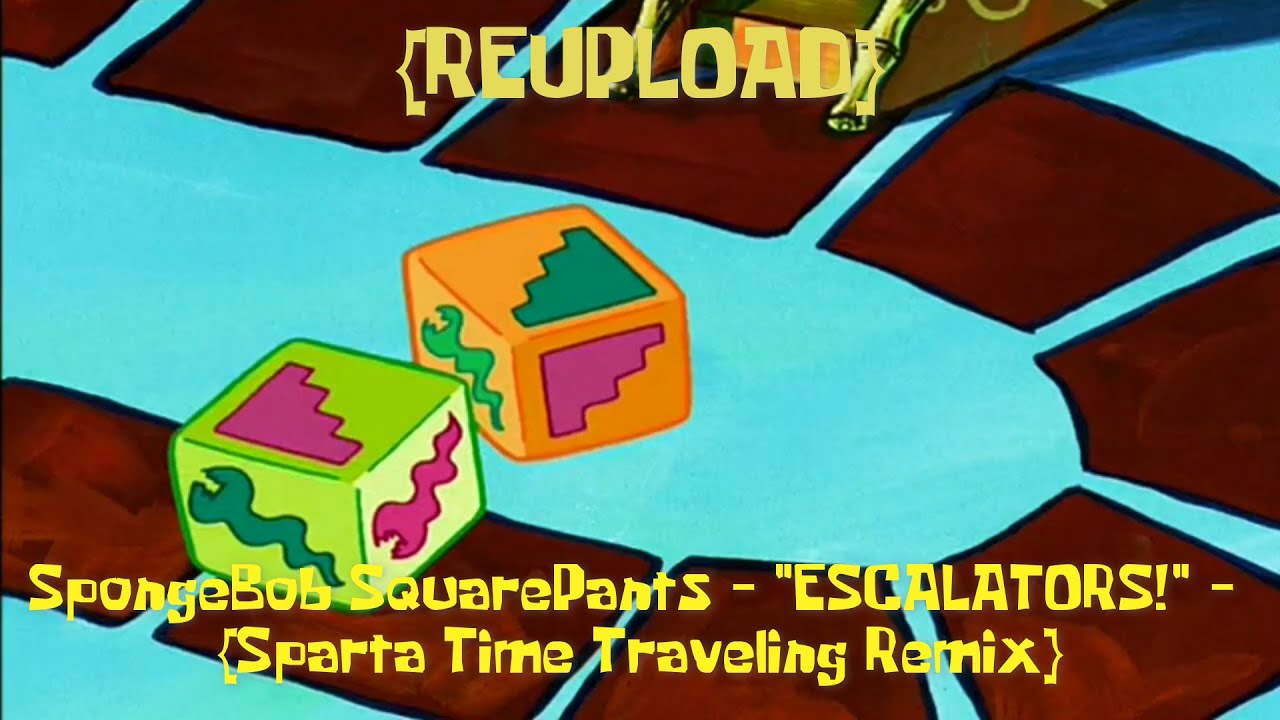 {REUPLOAD} {SpongeBob SquarePants} - "ESCALATORS!" - {Sparta Time ...