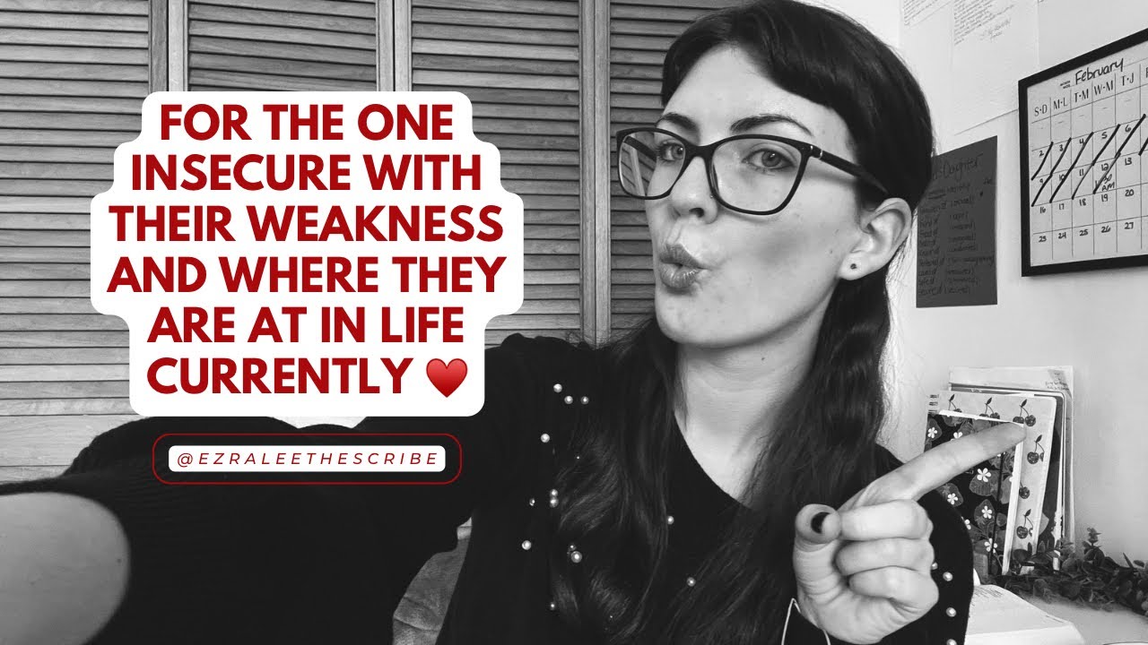 For the one insecure with their weakness and where they are at in life ...