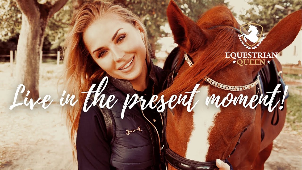 Live in the present moment - Equestrian Queen - Mindset is everything ...