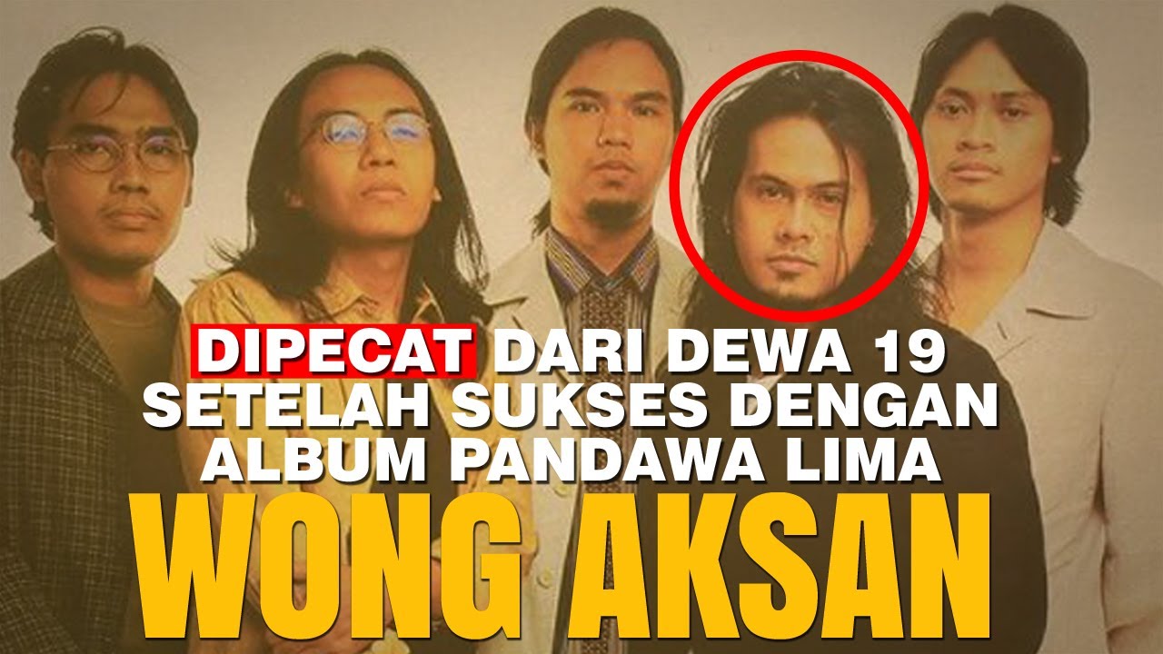 WONG AKSAN DIPECAT DARI DEWA 19 SETELAH SUKSES DENGAN ALBUM PANDAWA ...