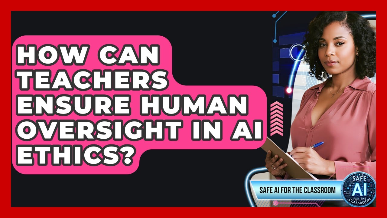 How Can Teachers Ensure Human Oversight In AI Ethics? - Safe AI for The ...