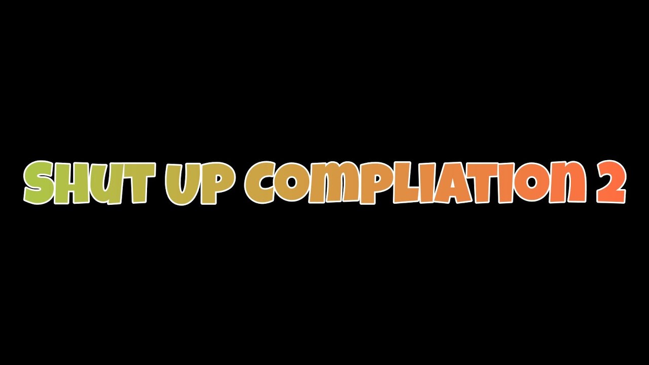 Shut Up Compilation #2 - YouTube