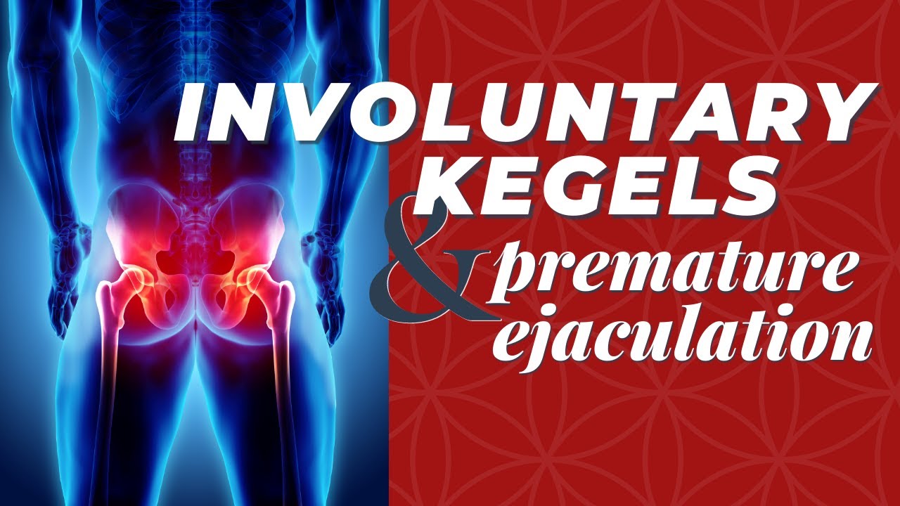 Involuntary Kegels -The Main Cause of PE (Premature Ejaculation) - YouTube
