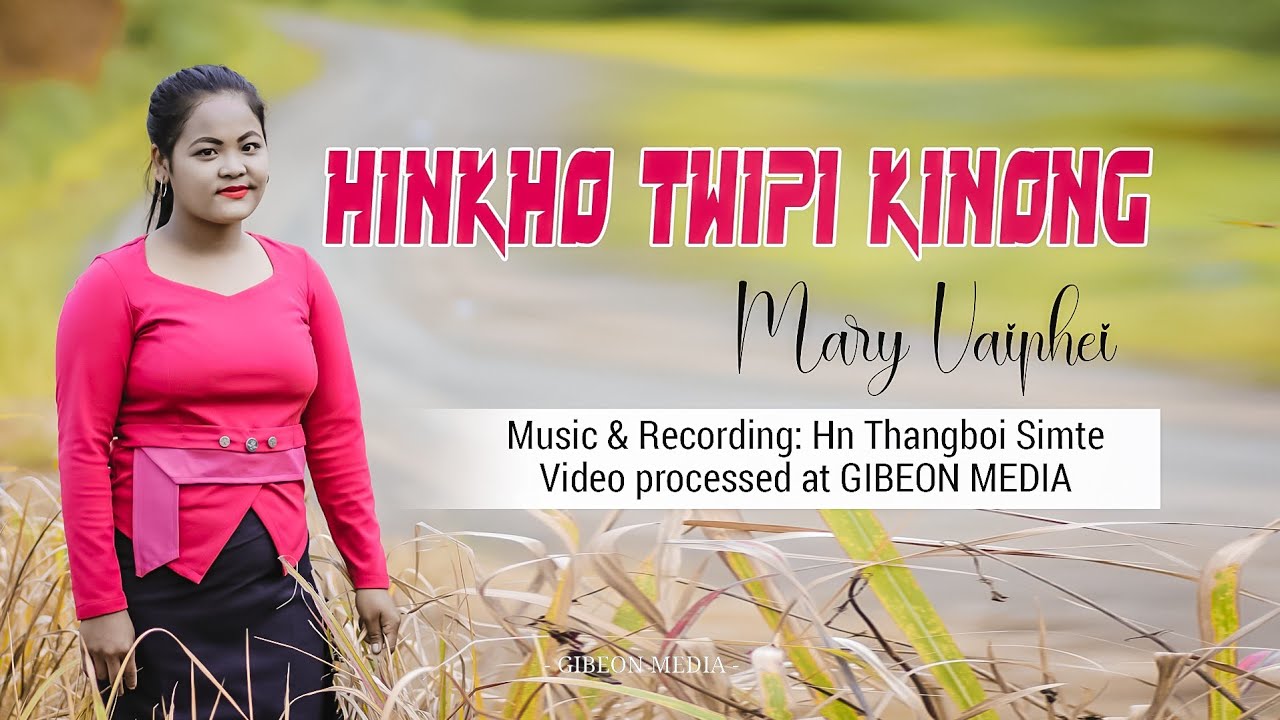 MARY VAIPHEI || HINKHO TWIPI KINONG || Video processed at GIBEON MEDIA ...