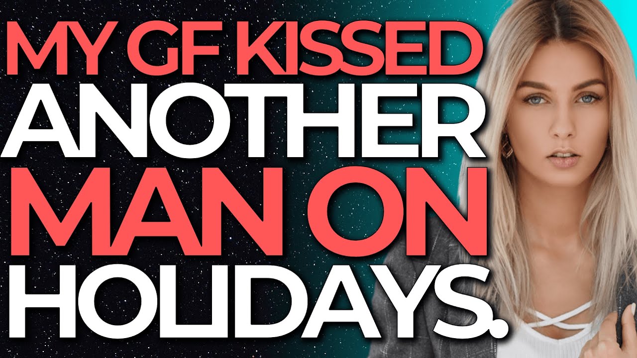 My GF Kissed another Man on Holidays Reddit cheating stories - YouTube