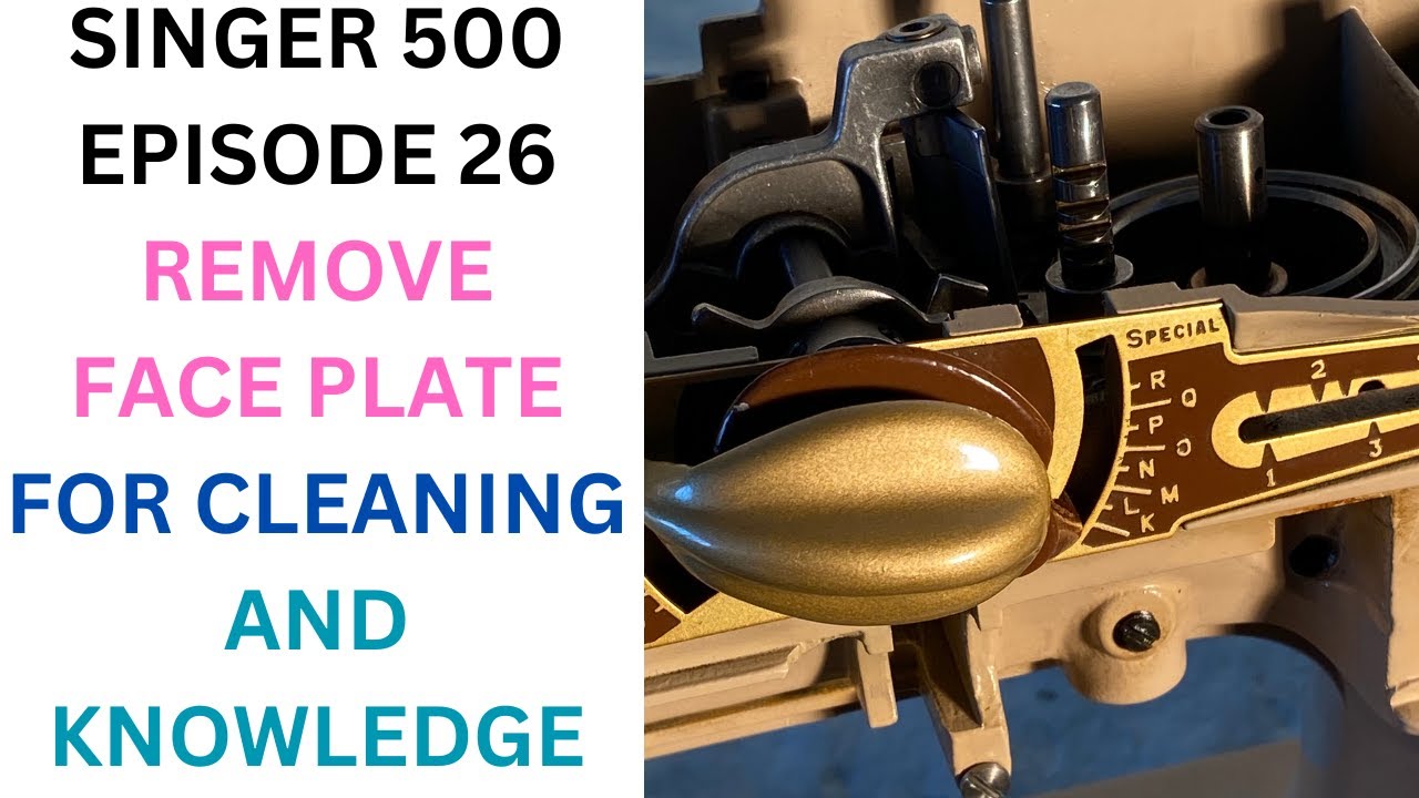 SINGER 500 EPISODE 26 REMOVE FACE PLATE FOR CLEANING & KNOWLEDGE - YouTube