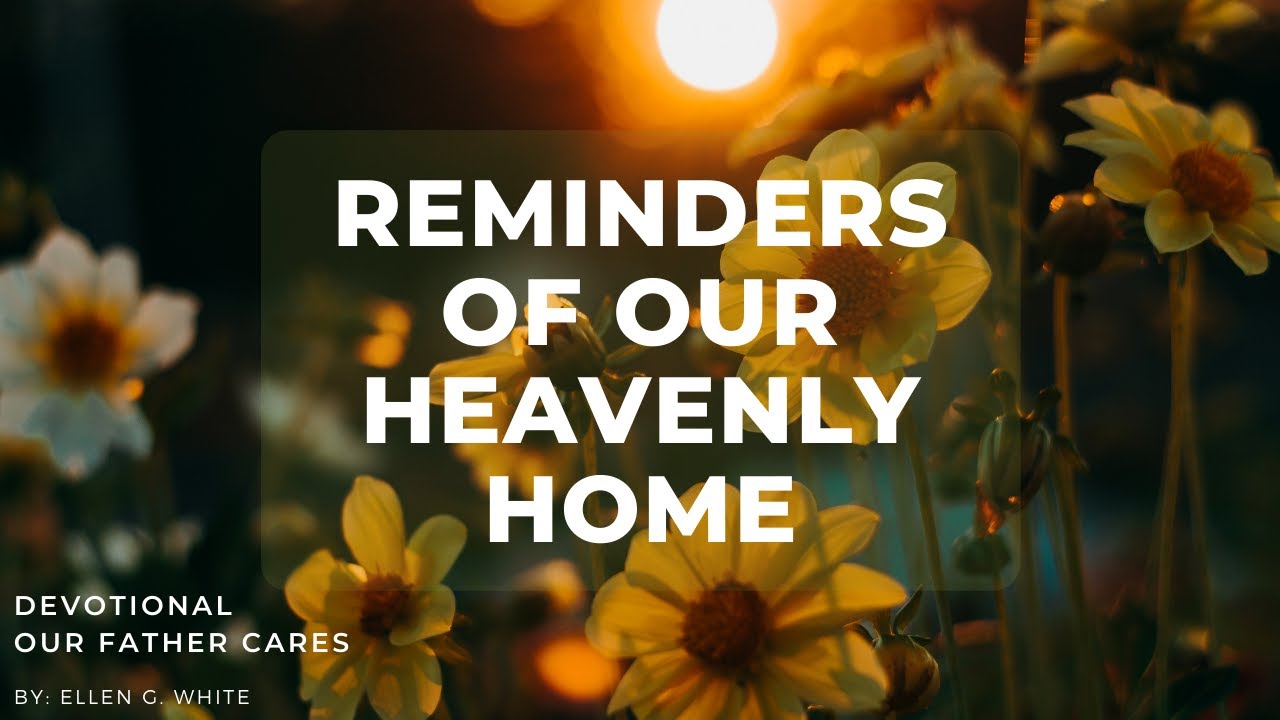 Reminders Of Our Heavenly Home | Our Father Cares - YouTube