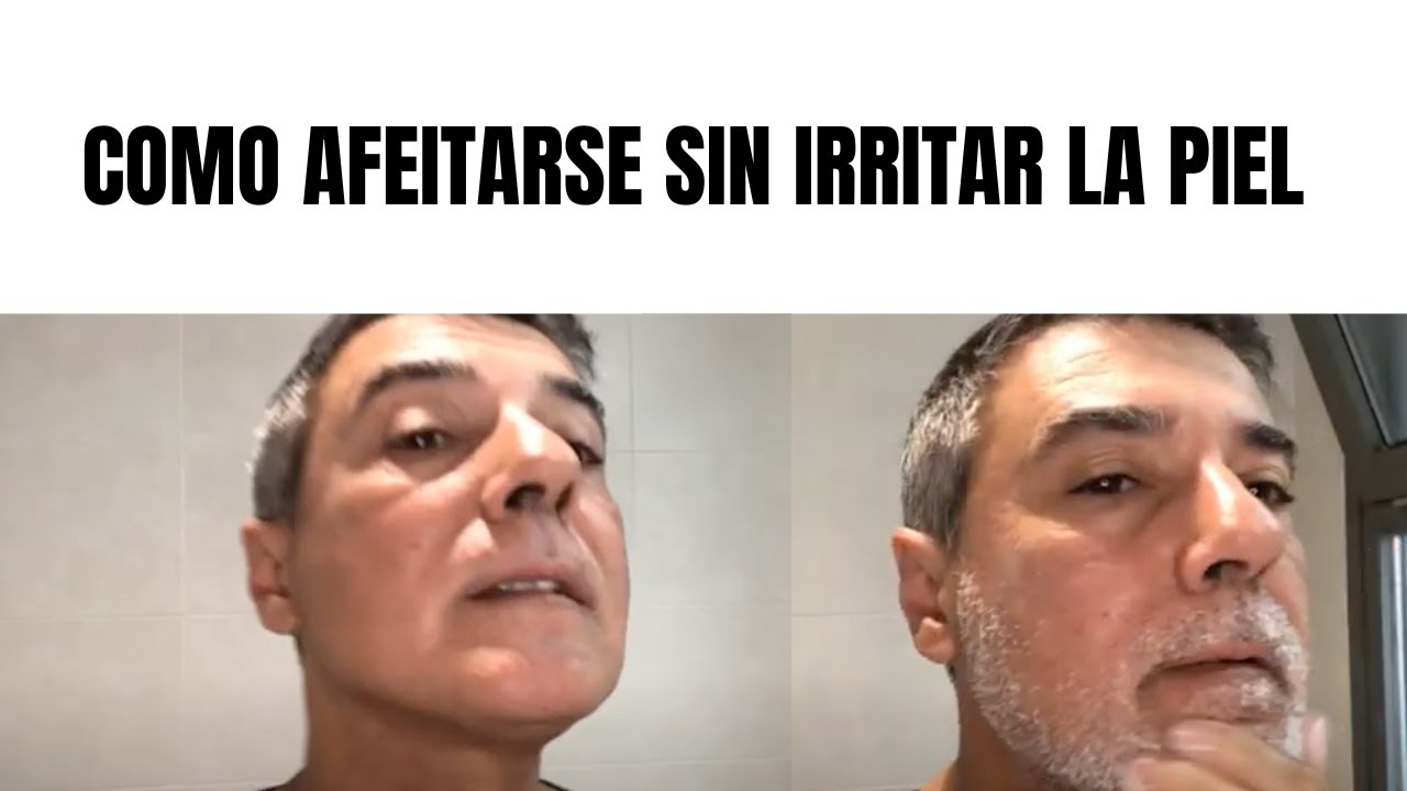 COMO AFEITARSE SIN IRRITAR LA PIEL PASO A PASO - YouTube