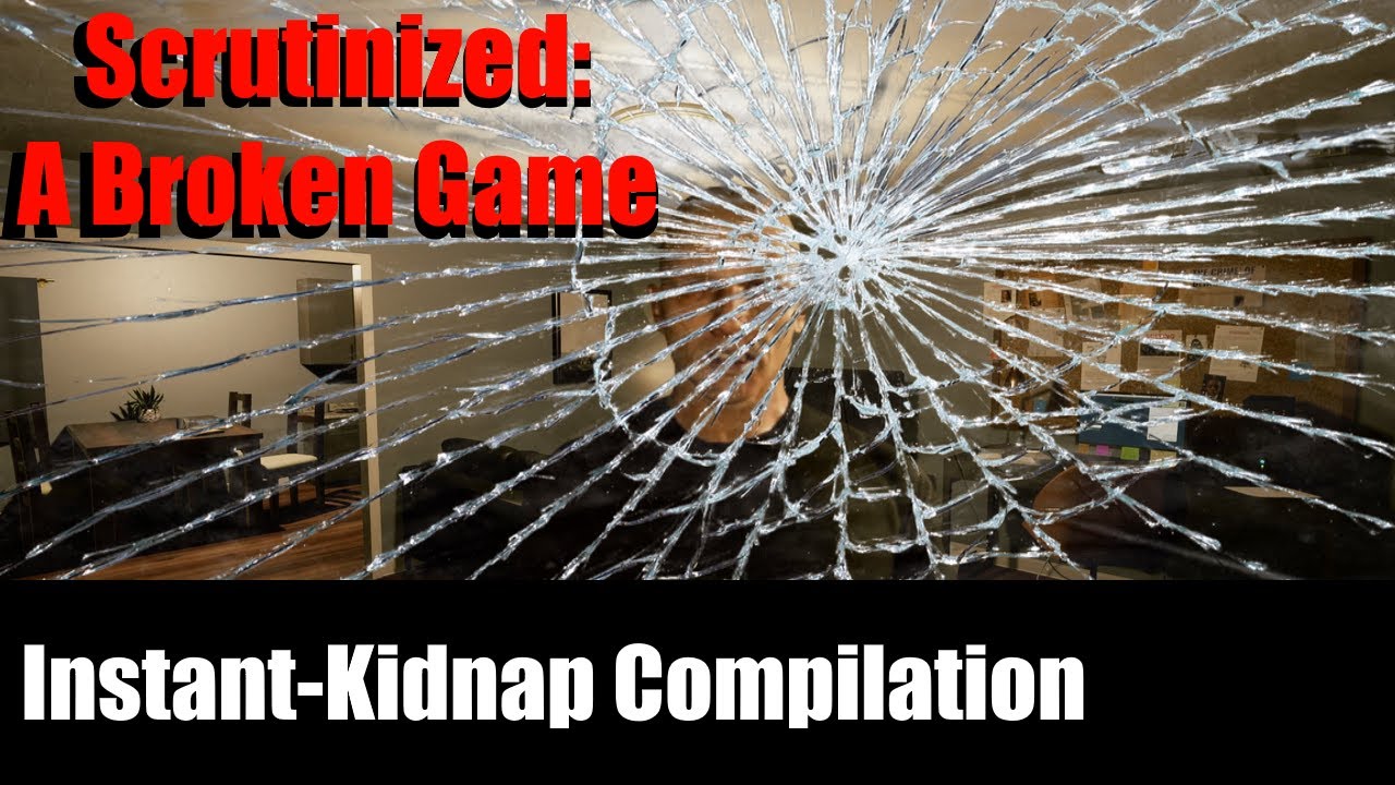 Scrutinized: A Broken Game - Instant-Kidnap Compilation - YouTube