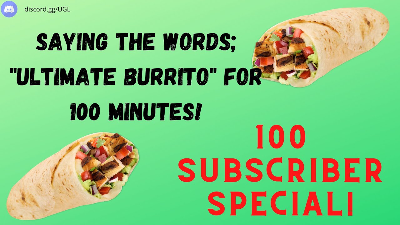100 SUBSCRIBER SPECIAL! SAYING "ULTIMATE BURRITO" FOR 100 MINUTES ...