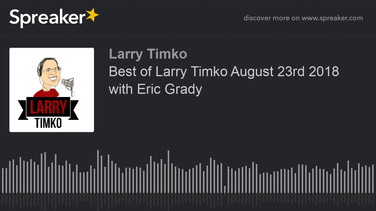 Best of Larry Timko August 23rd 2018 with Eric Grady (part 2 of 4 ...