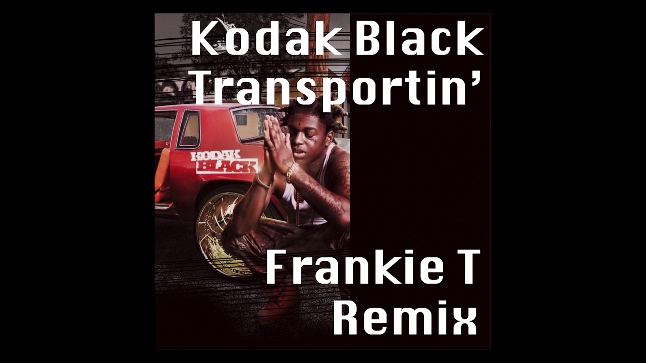 Kodak Black - Transportin' (Frankie T remix) - YouTube