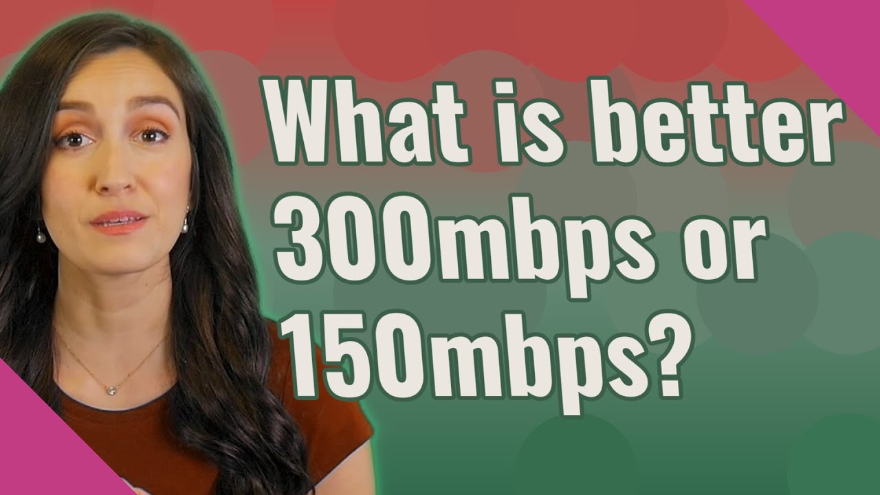 What is better 300mbps or 150mbps? - YouTube