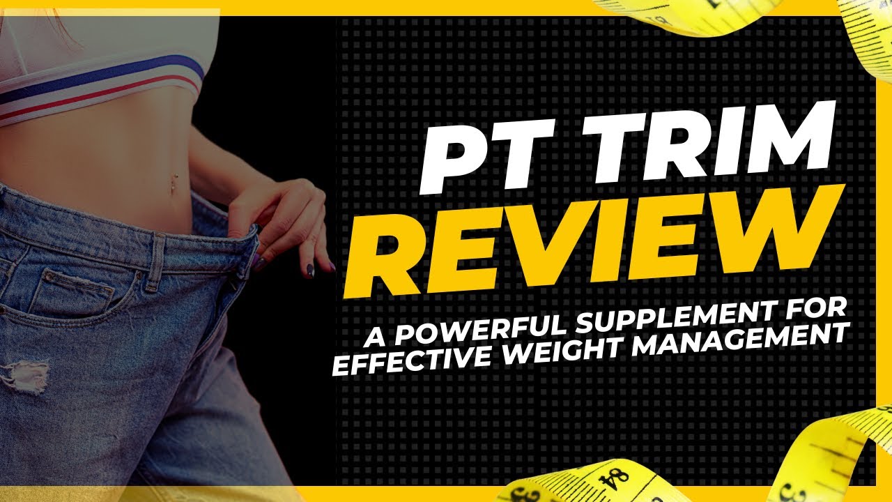 PT Trim Review - A Powerful Supplement for Effective Weight Management ...