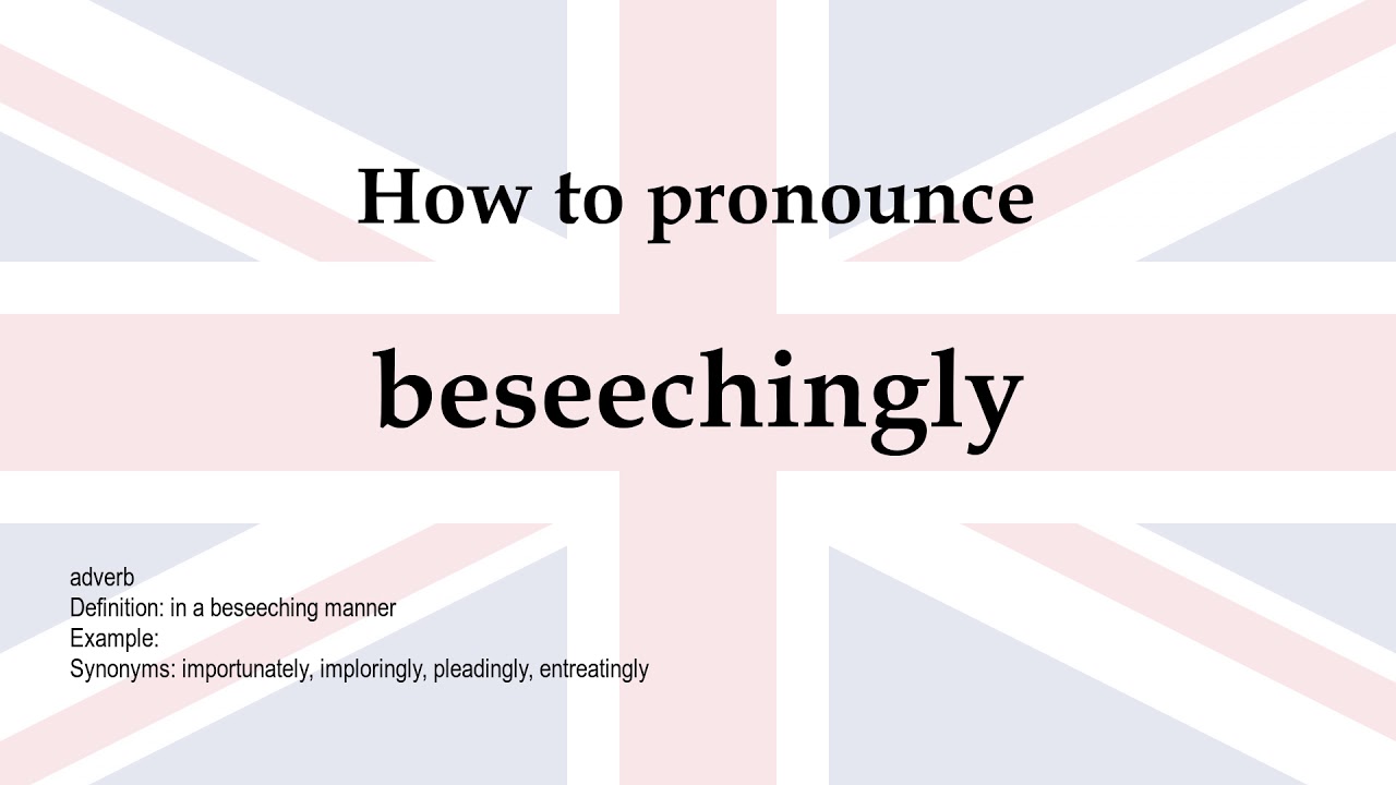 How to pronounce 'beseechingly' + meaning - YouTube