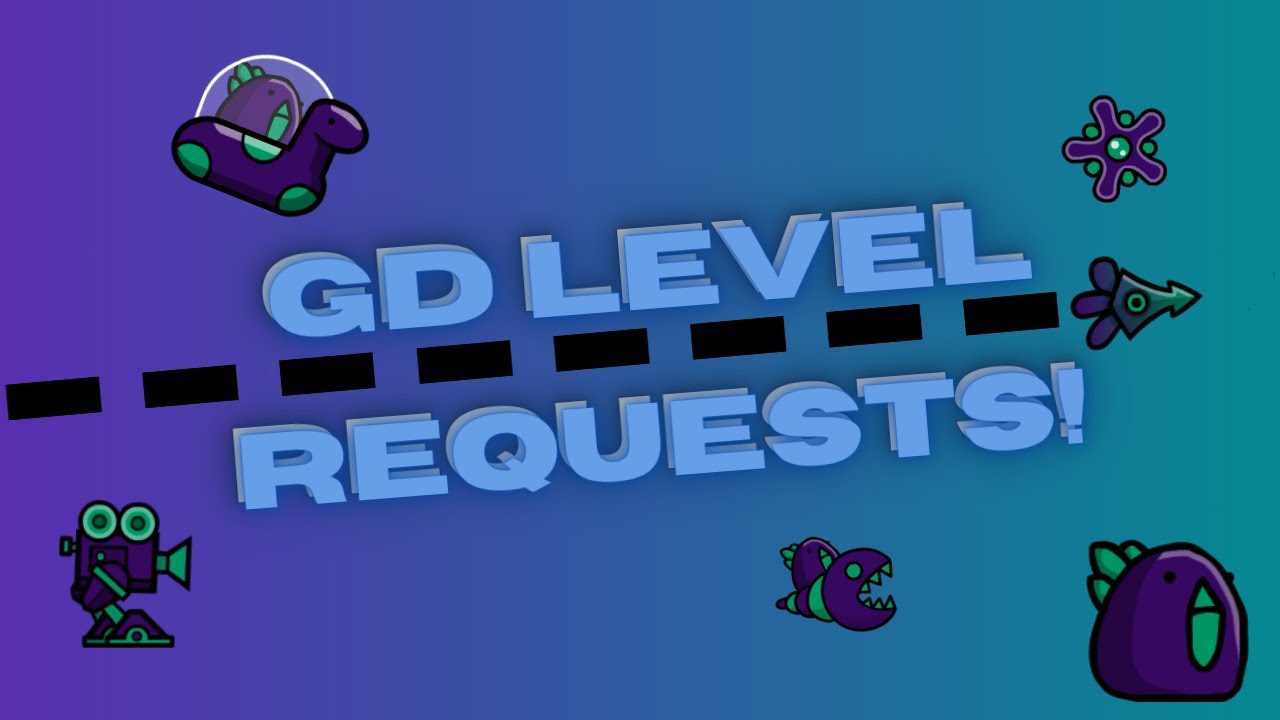 GD: LEVEL REQUESTS! (Form in Description) - YouTube