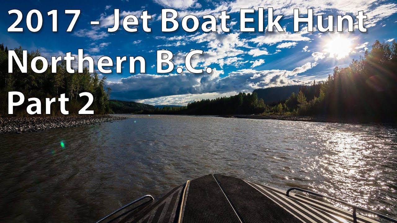 Part 2: 2017 - Jet Boat Elk Hunt Northen B.C. - YouTube
