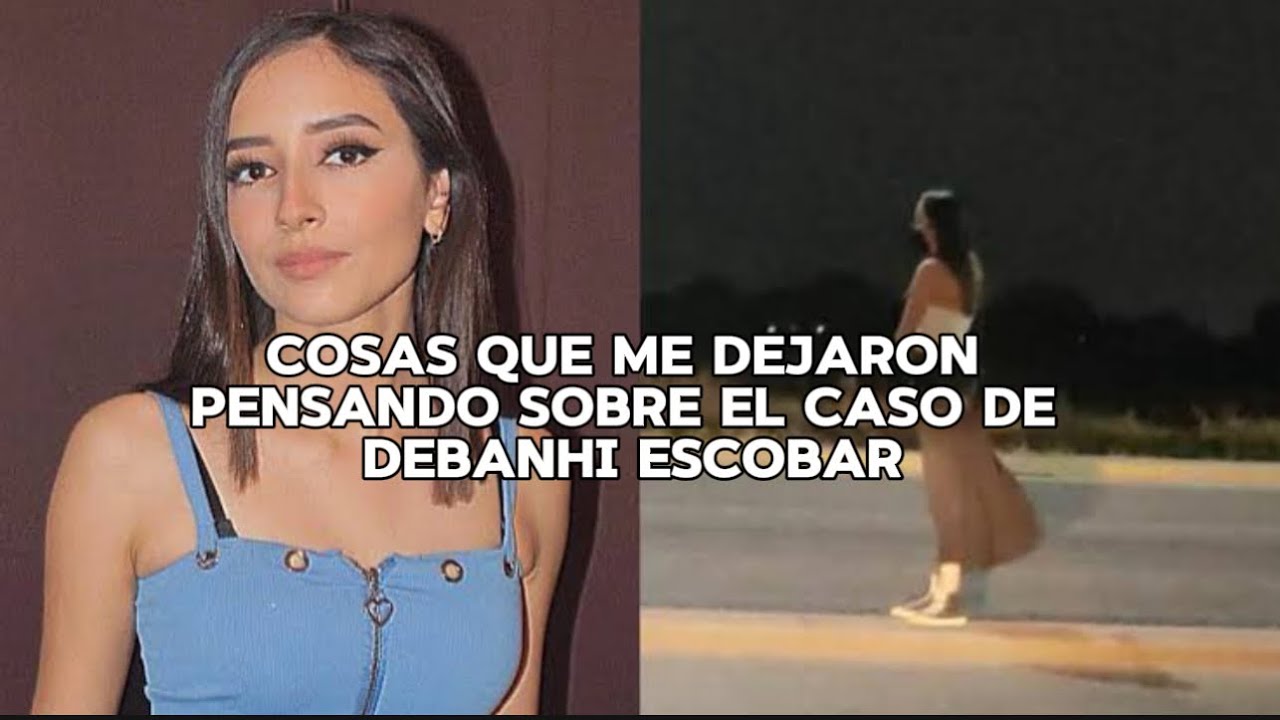 Cosas que me dejaron pensando sobre el caso Debanhi Escobar || NO ASMR ...