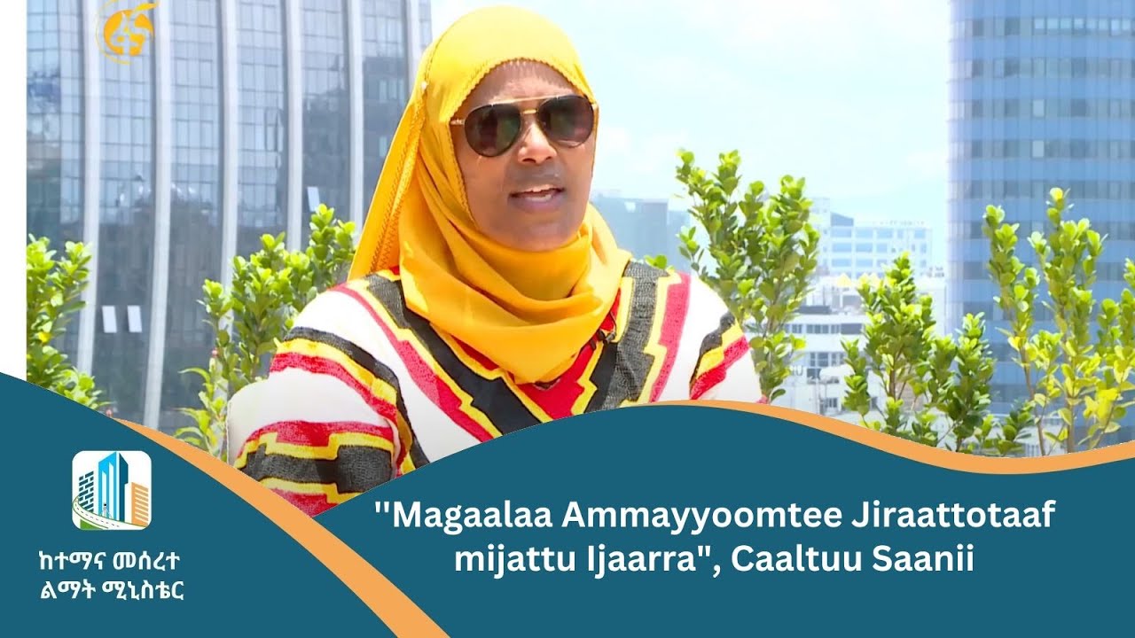 ''Magaalaa Ammayyoomtee Jiraattotaaf mijattu Ijaarra", Caaltuu Saanii ...