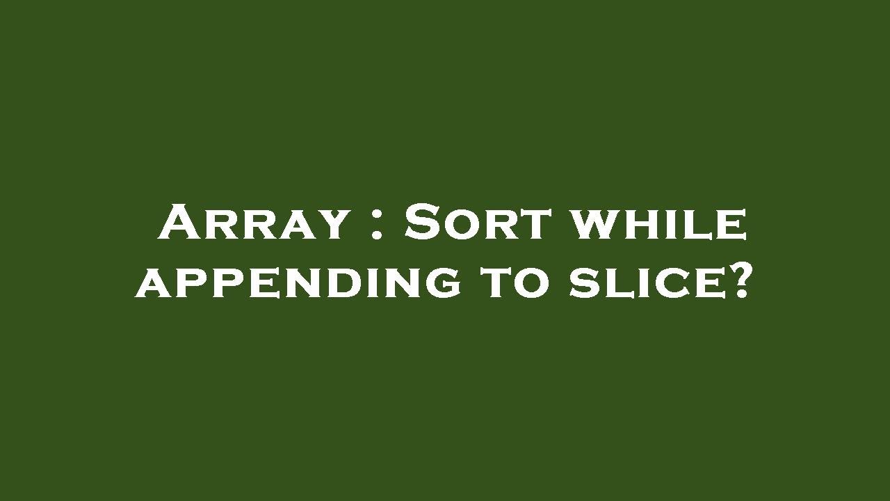 Array : Sort while appending to slice? - YouTube