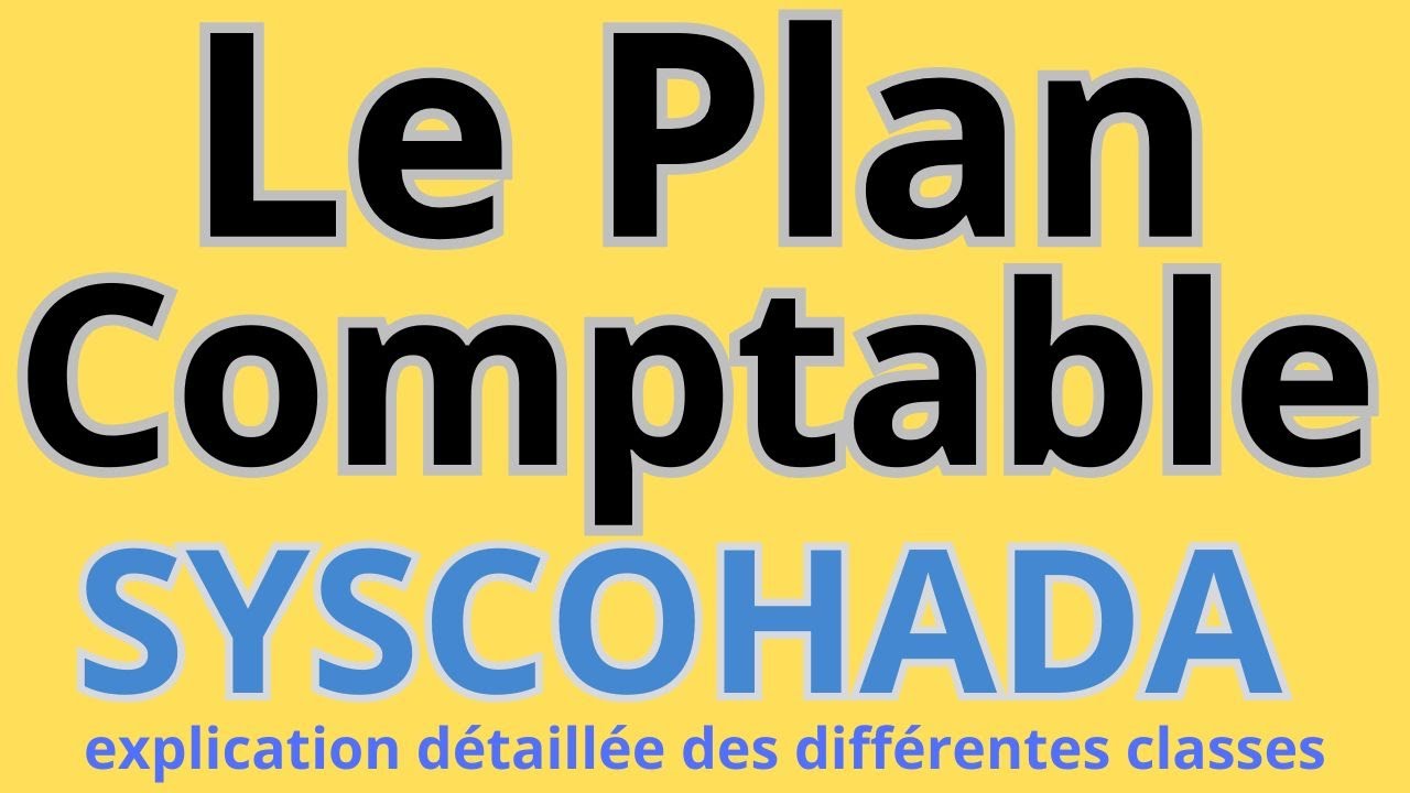 Le Plan Comptable SYSCOHADA : Explication complète des classes - YouTube