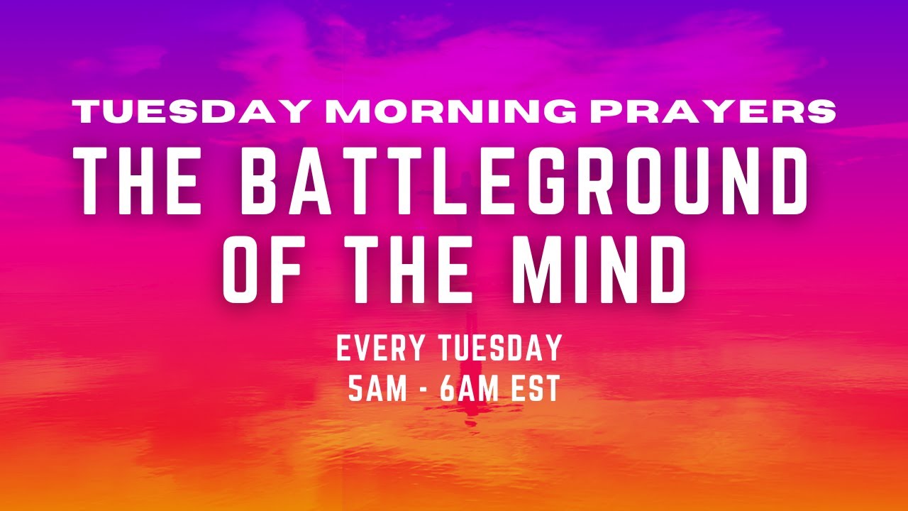 TUESDAY MORNING PRAYER - THE BATTLEGROUND OF THE MIND - Pastor Theolyn ...