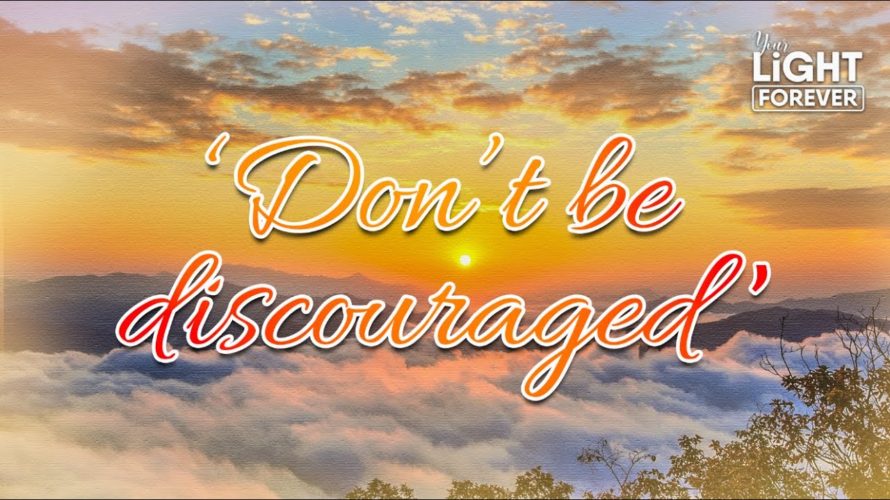 'DON'T BE DISCOURAGED' | YOUR LIGHT FOREVER - YouTube