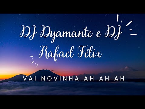 Vai Novinha Ah Ah Ah (Letra) - DJ Dyamante e DJ Rafael Felix