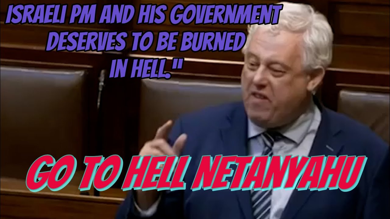 IRISH MP saying that the Israeli PM and his government deserves to be ...