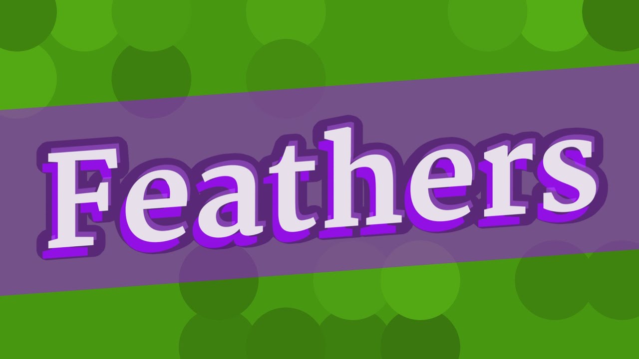FEATHERS pronunciation • How to pronounce FEATHERS - YouTube