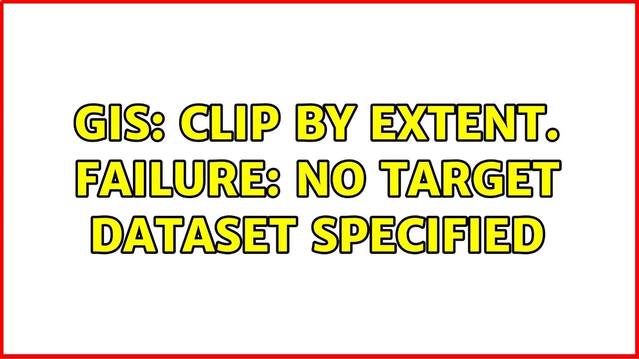 GIS: Clip by extent. FAILURE: No target dataset specified (2 Solutions ...