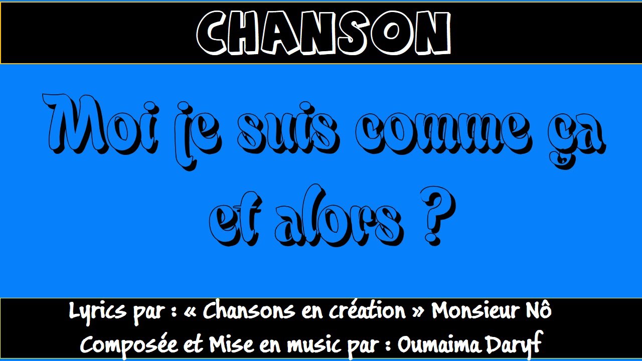 Chanson "Moi je suis comme ça, et alors" écrite par de Monsieur Nô ...