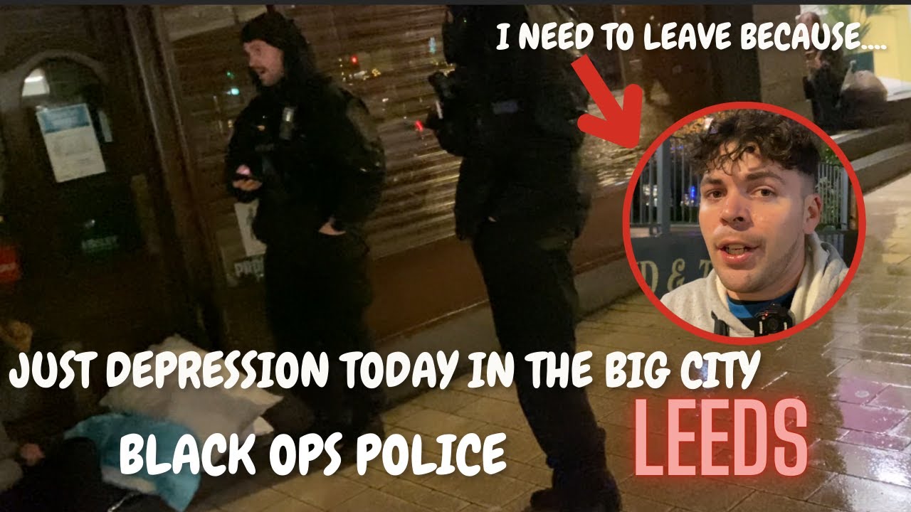 IT FEELS LIKE DEPRESSION IN LEEDS AND BLACK OPS POLICE ON A MISSION IN ...