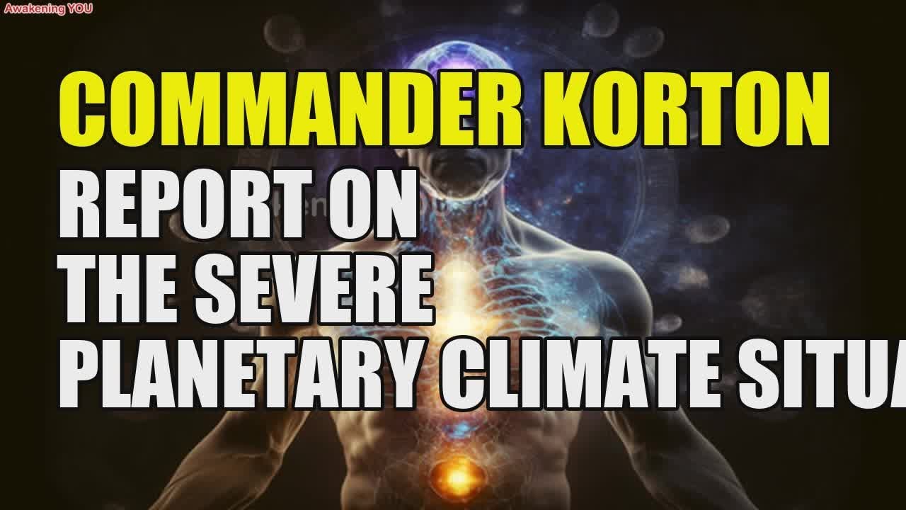 COMMANDER KORTON ~ REPORT ON THE SEVERE PLANETARY CLIMATE SITUATION ...