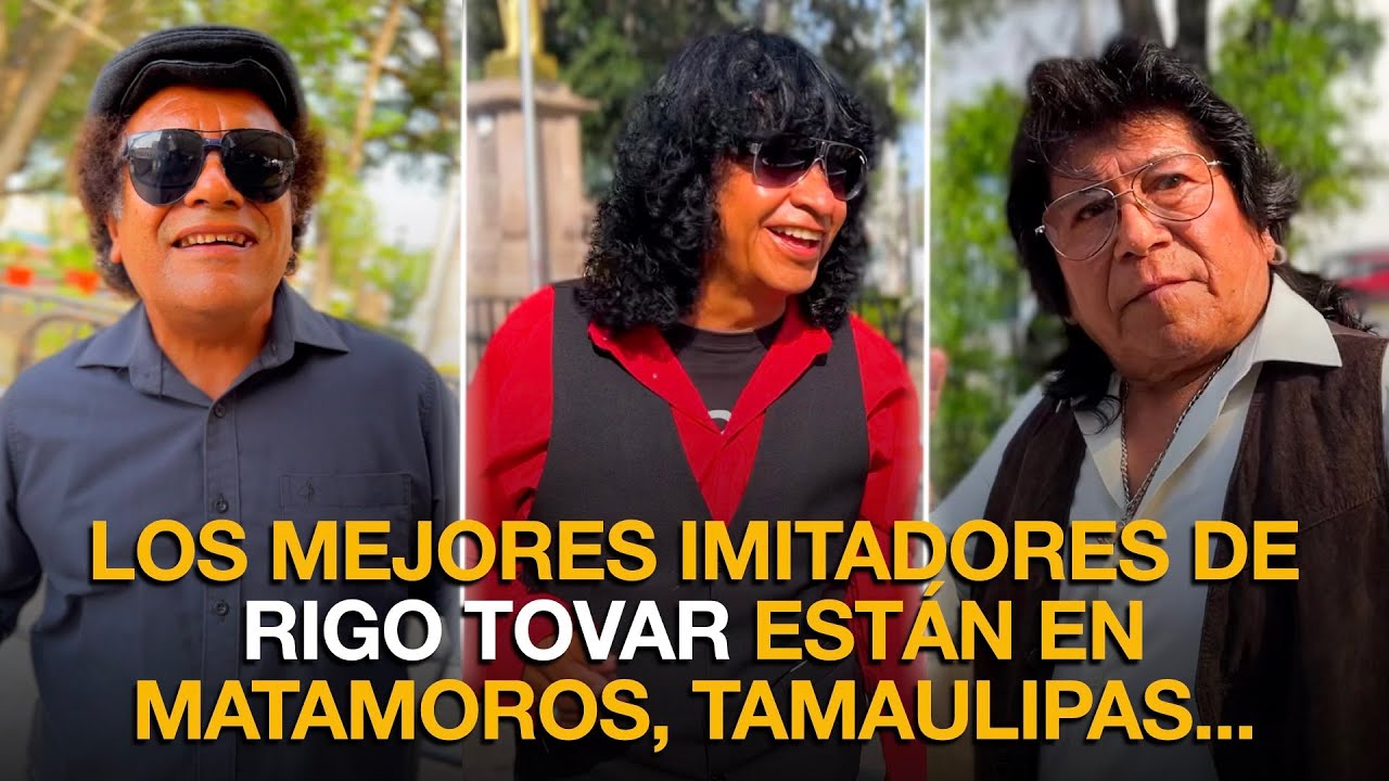 LOS MEJORES IMITADORES DE RIGO TOVAR ESTÁN EN MATAMOROS, TAMAULIPAS ...